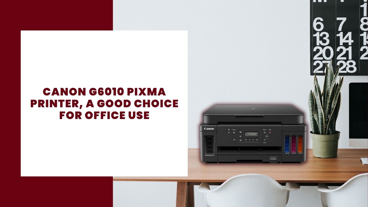 Canon G6010 Pixma Printer Review, a good choice for office use