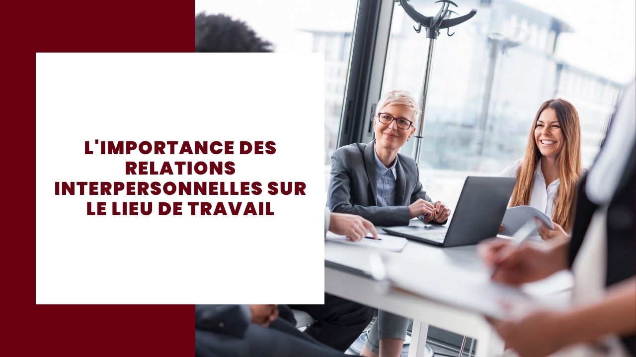 L'importance des relations interpersonnelles sur le lieu de travail