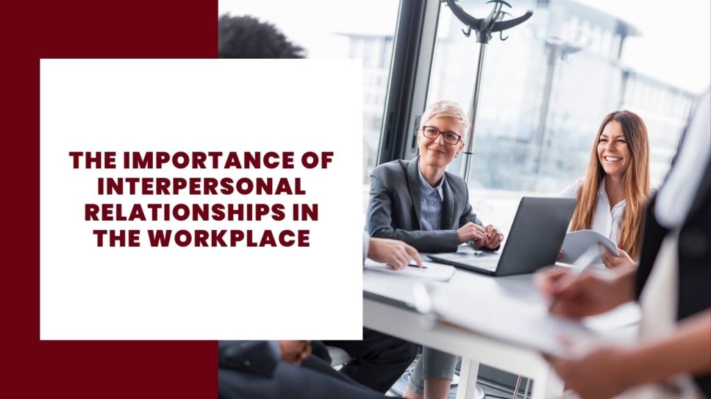 The Importance Of Interpersonal Relationships In The Workplace The Importance Of Interpersonal Relationships In The Workplace