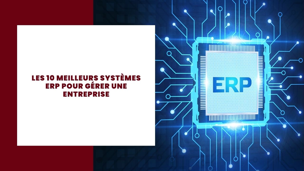 Les 10 meilleurs systèmes ERP pour gérer une entreprise en 2022