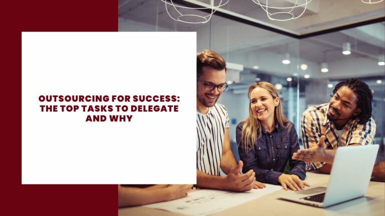 Outsourcing For Success: The Top Tasks to Delegate and Why