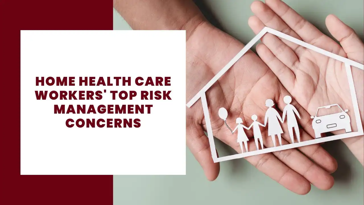 Home Health Care Workers' Top Risk Management Concerns