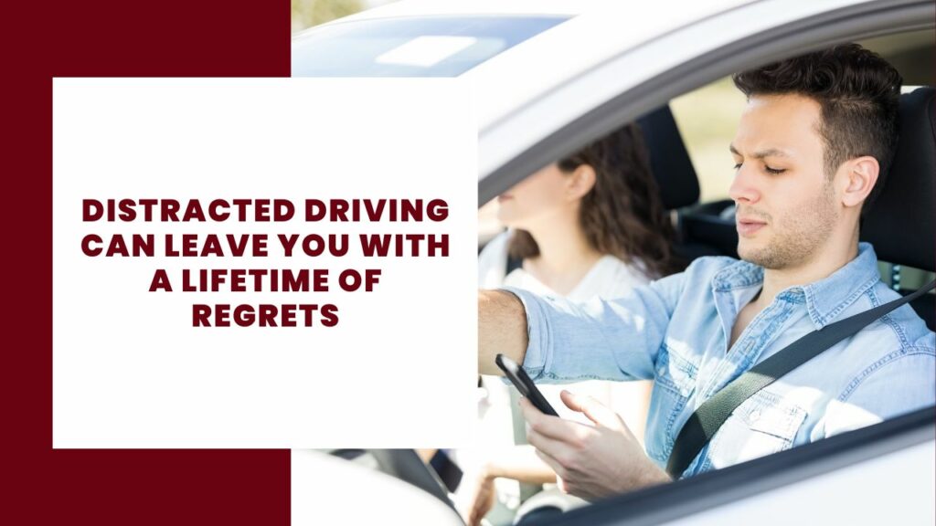 Distracted Driving Can Leave You With A Lifetime Of Regrets