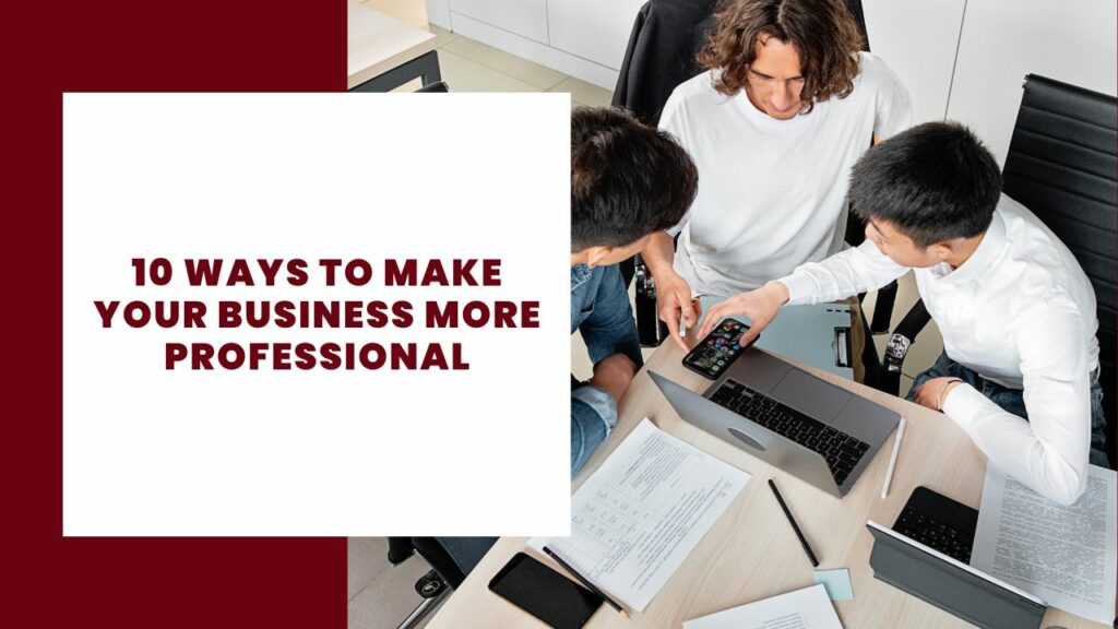 10 Ways To Make Your Business More Professional