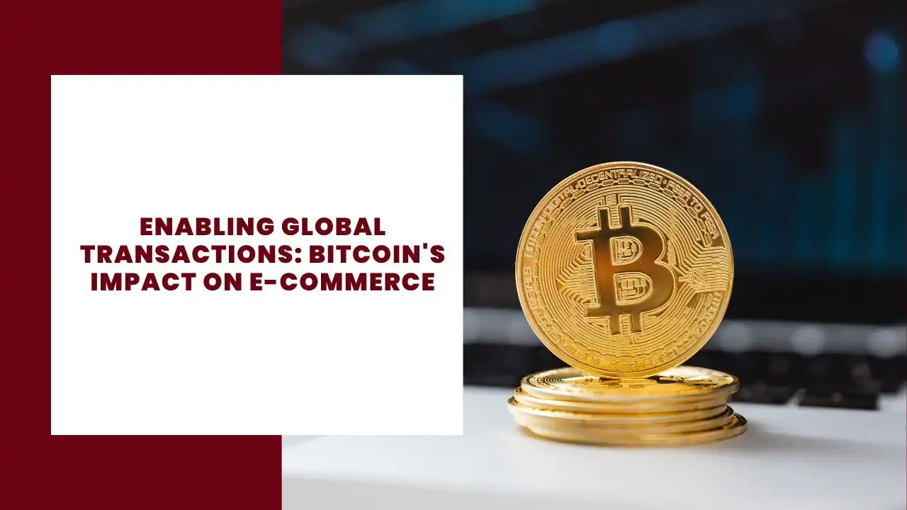 Enabling Global Transactions: Bitcoin's Impact on E-commerce