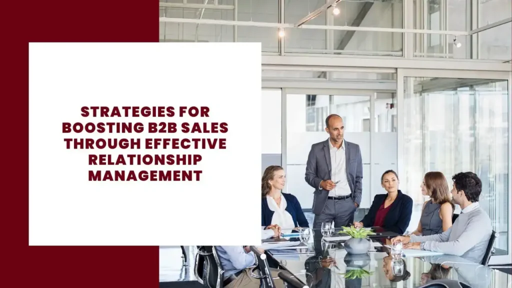 Strategies for Boosting B2B Sales Through Effective Relationship Management