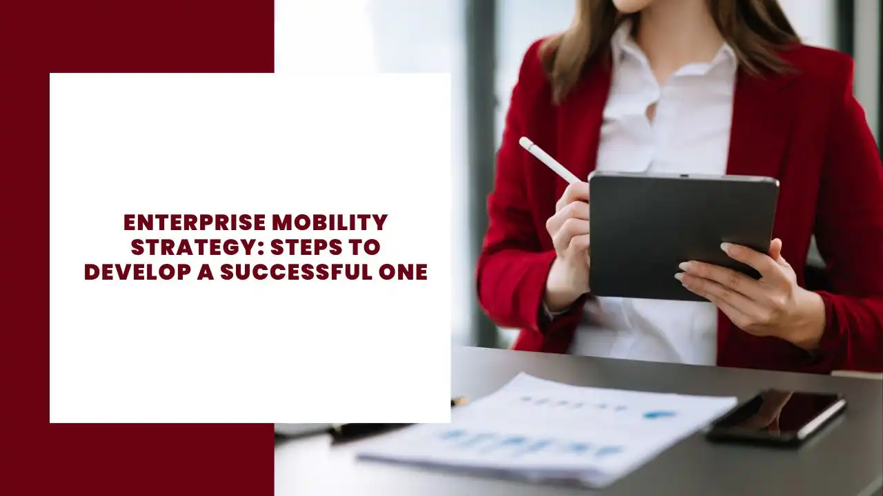 Enterprise Mobility Strategy: Steps to Develop a Successful One