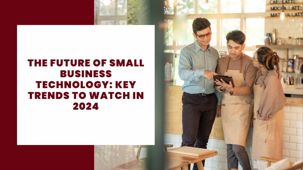 The Future of Small Business Technology: Key Trends to Watch in 2024