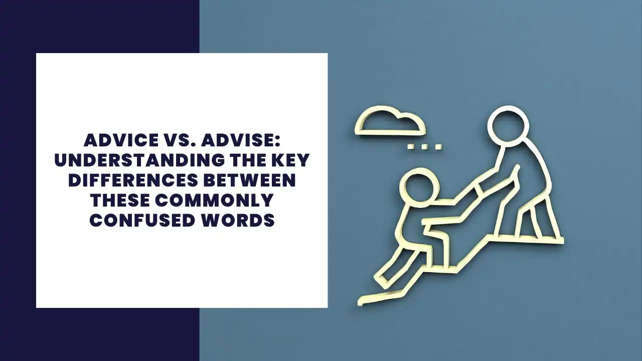 Advice vs. Advise: Understanding the Key Differences Between These ...