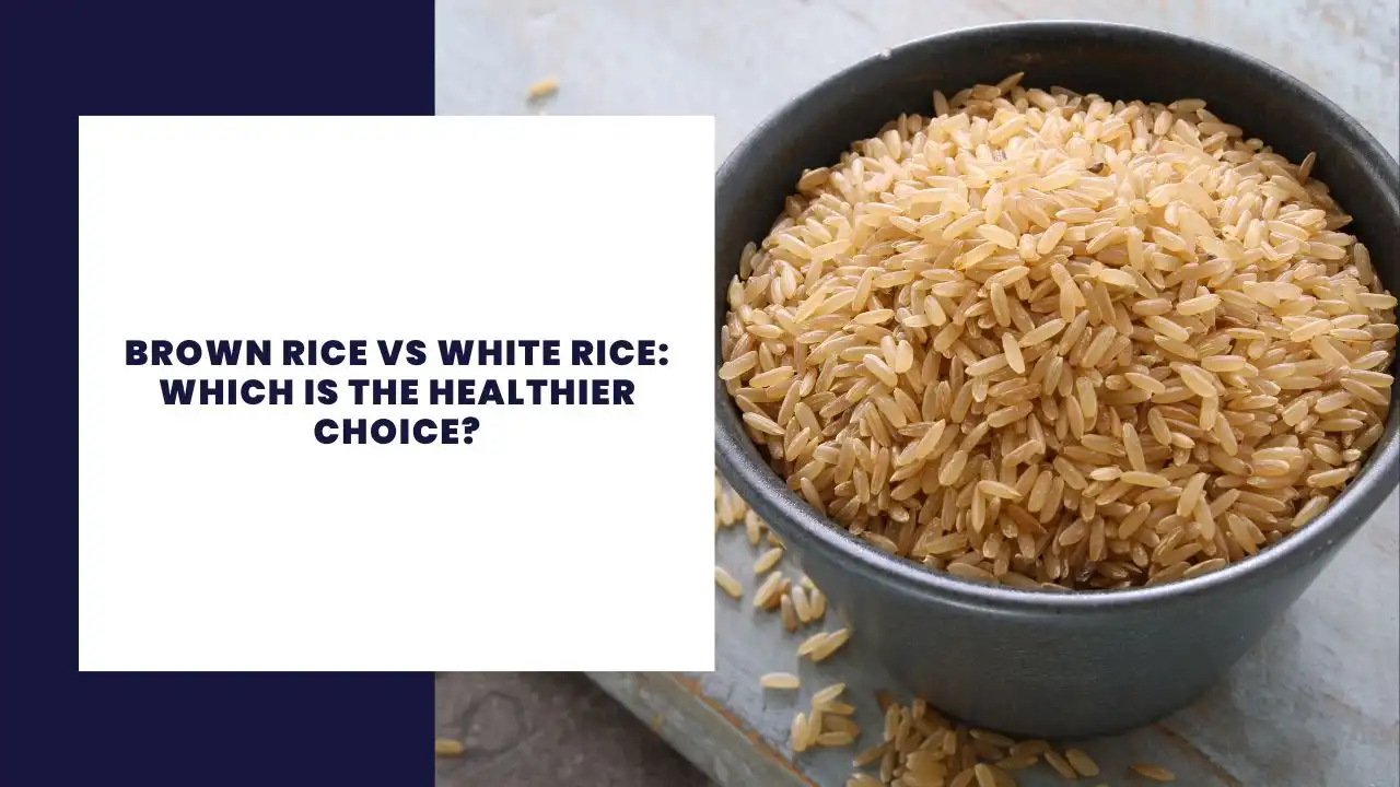 Brown Rice vs White Rice: Which is the Healthier Choice?