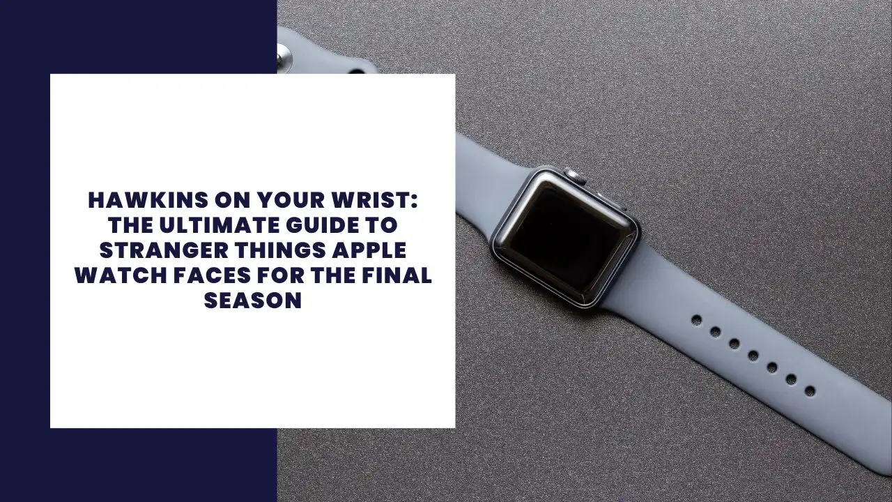 Hawkins on Your Wrist: The Ultimate Guide to Stranger Things Apple ...