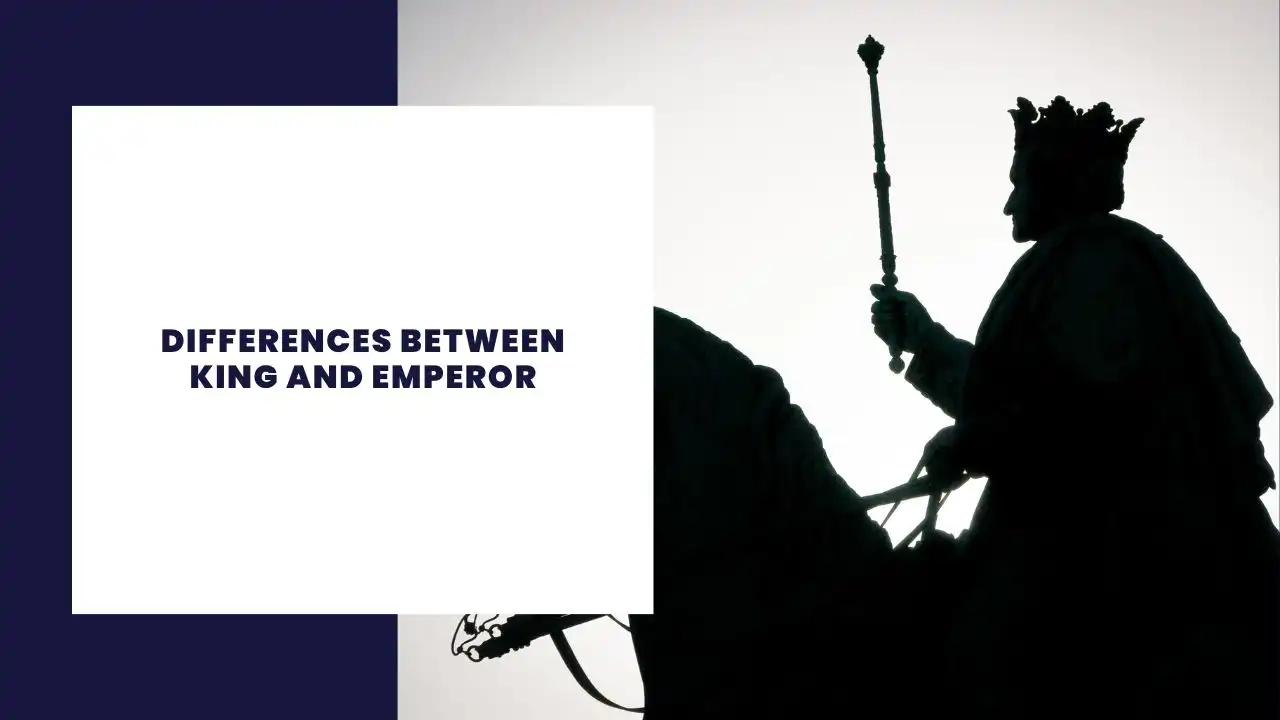 7 Differences Between King and Emperor