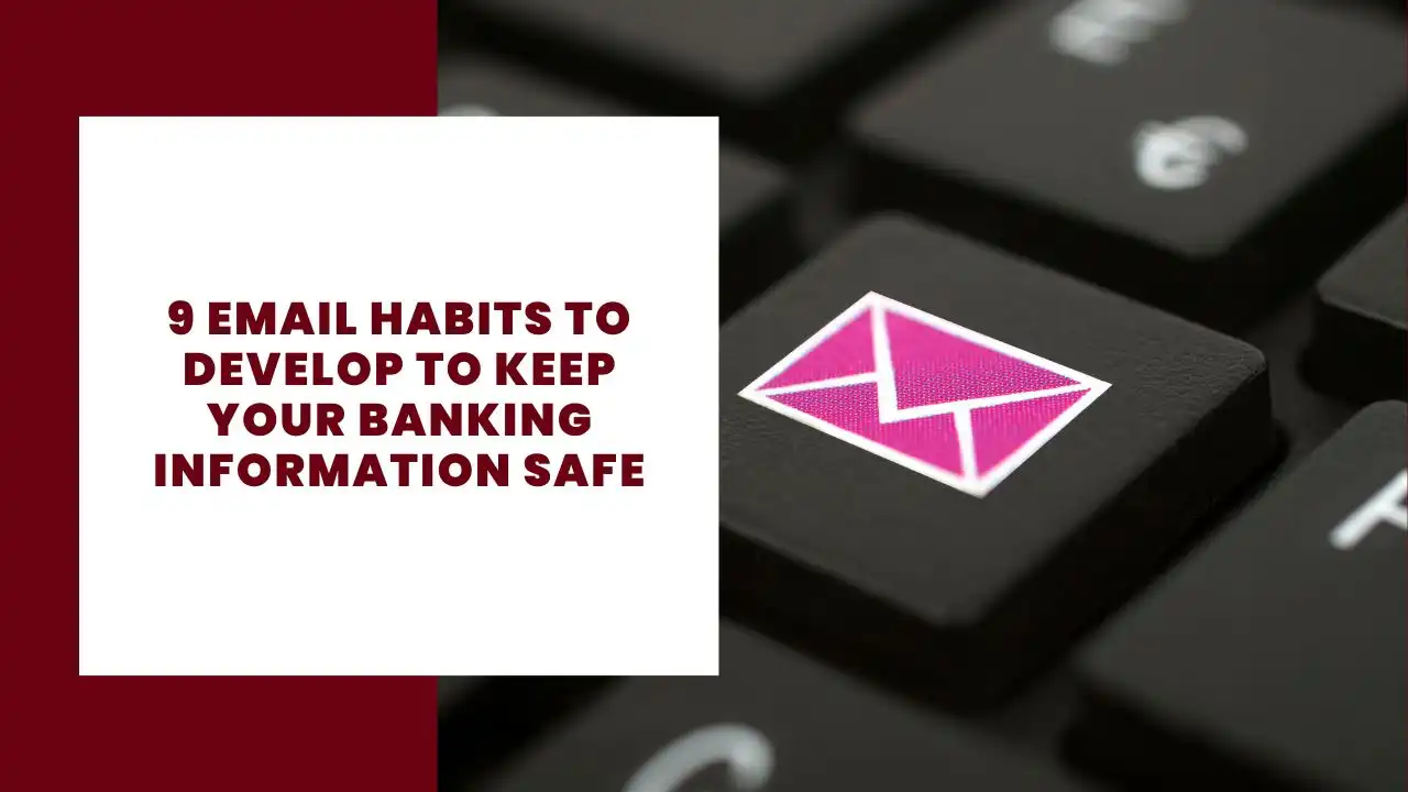 9 Email Habits to Develop to Keep Your Banking Information Safe