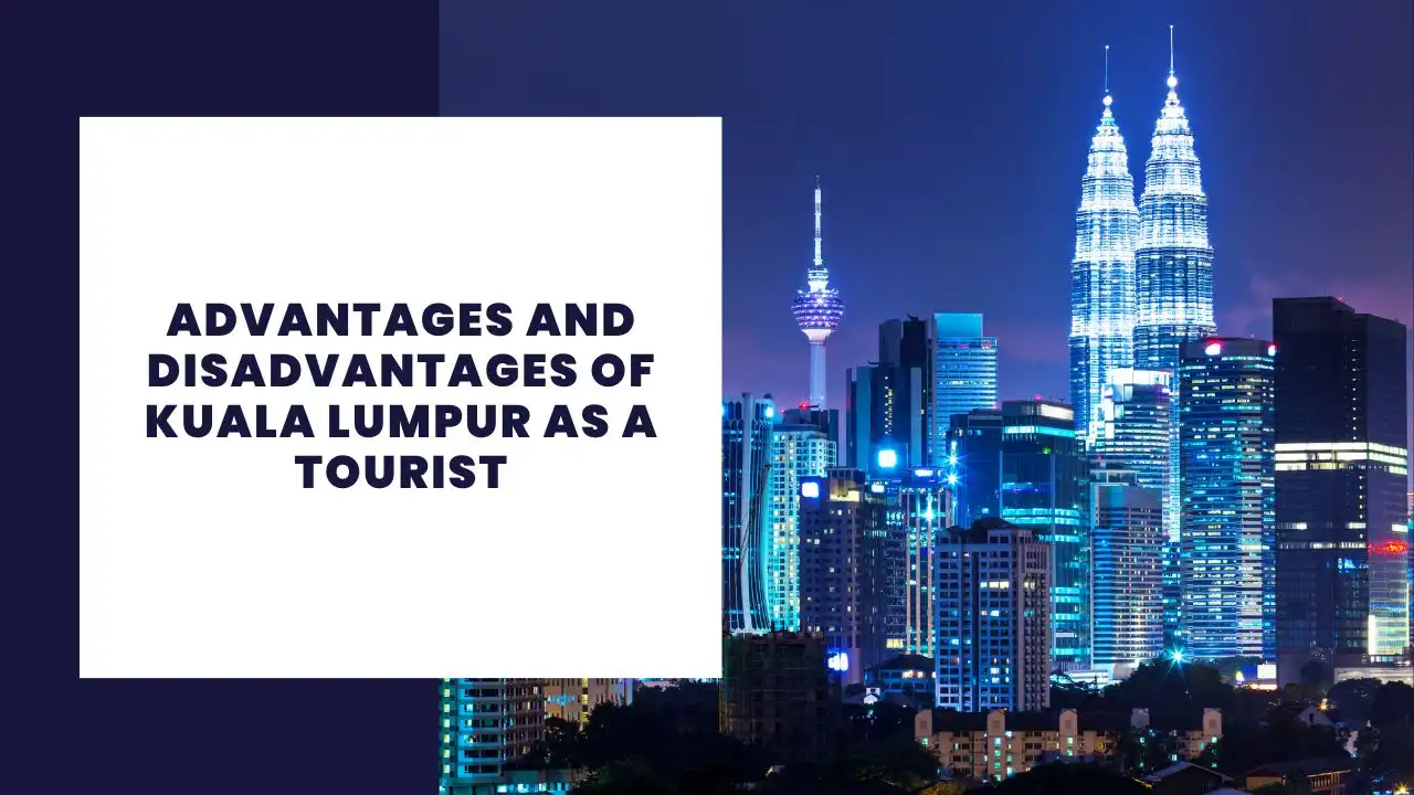 14 Advantages and Disadvantages of Kuala Lumpur as a Tourist