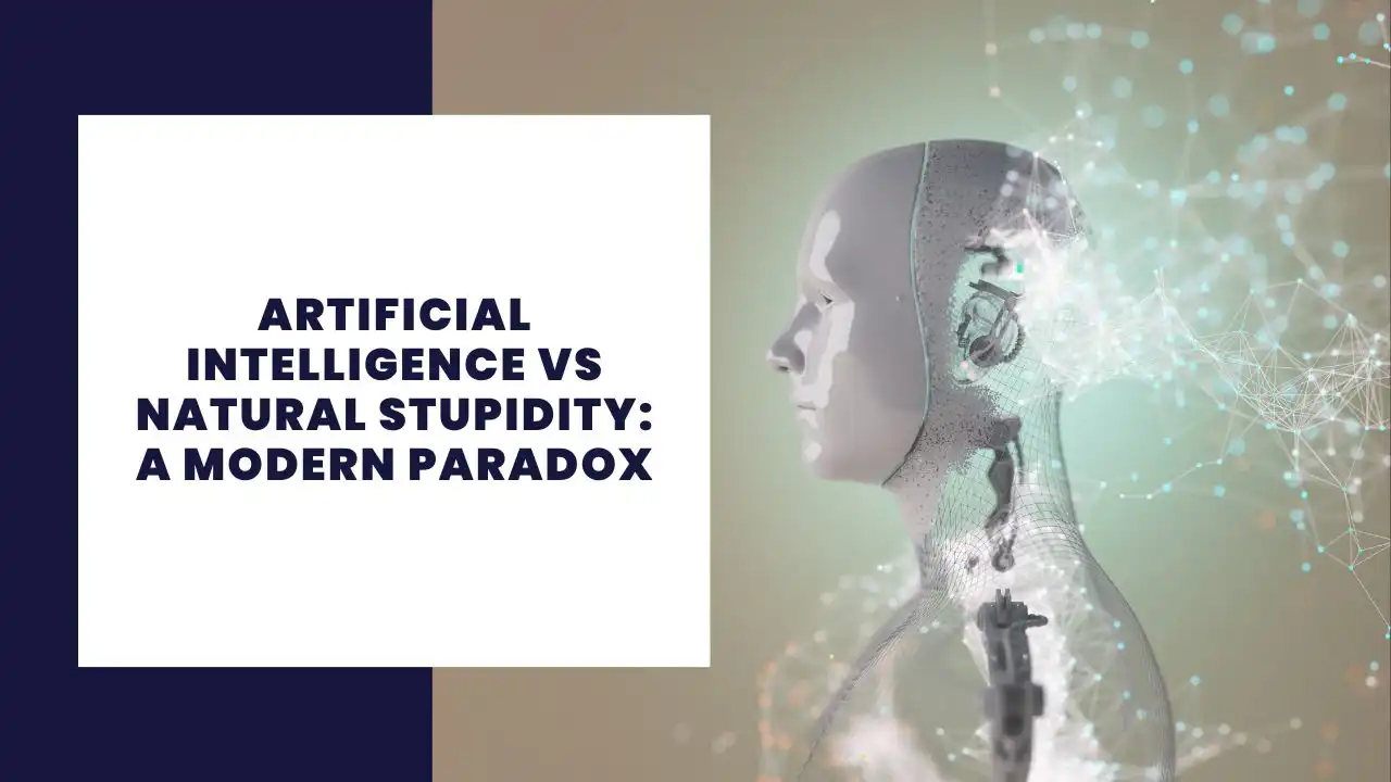 Artificial Intelligence vs Natural Stupidity: A Modern Paradox