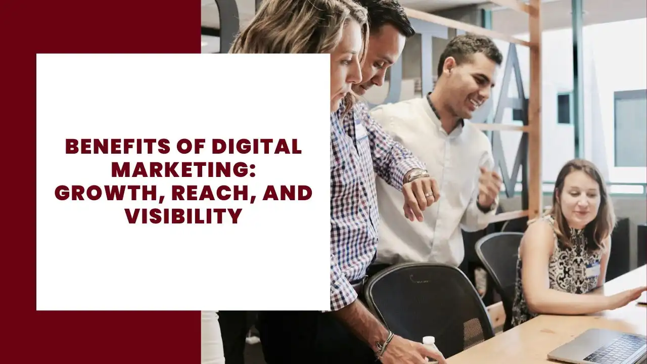 Benefits of Digital Marketing: Growth, Reach, and Visibility