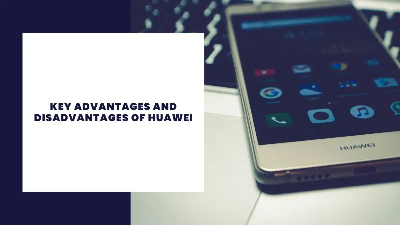 14 Key Advantages and Disadvantages of Huawei