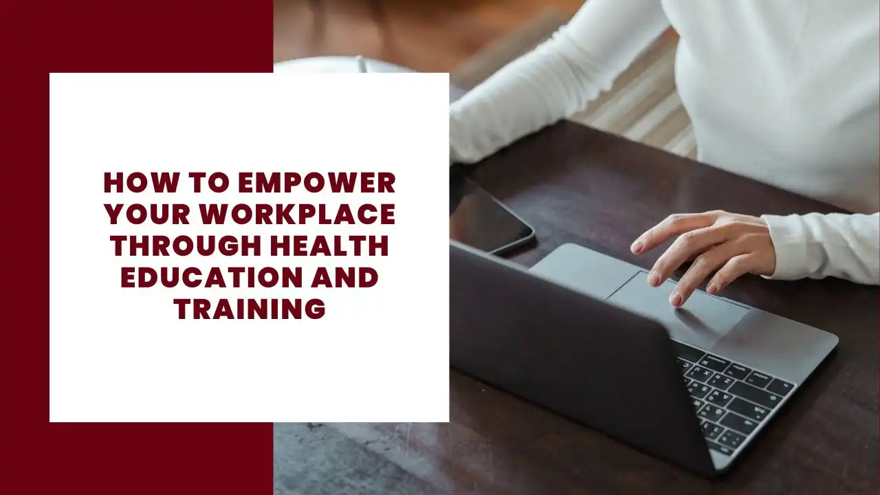 How to Empower Your Workplace Through Health Education and Training