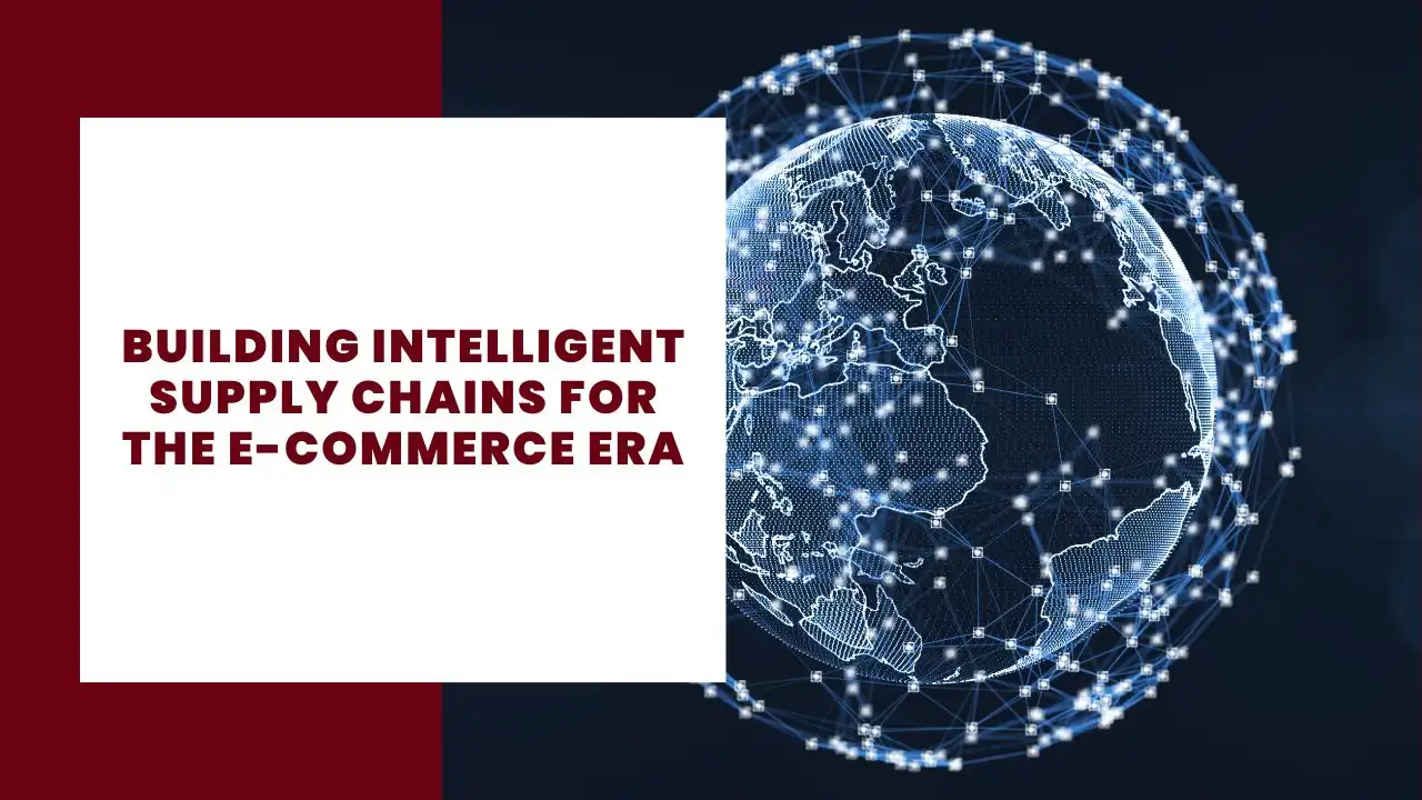 Building Intelligent Supply Chains for the E-Commerce Era
