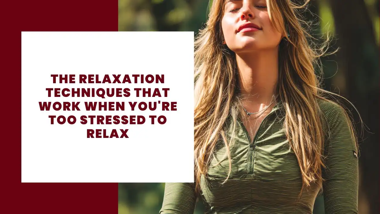 The Relaxation Techniques That Work When You're Too Stressed to Relax