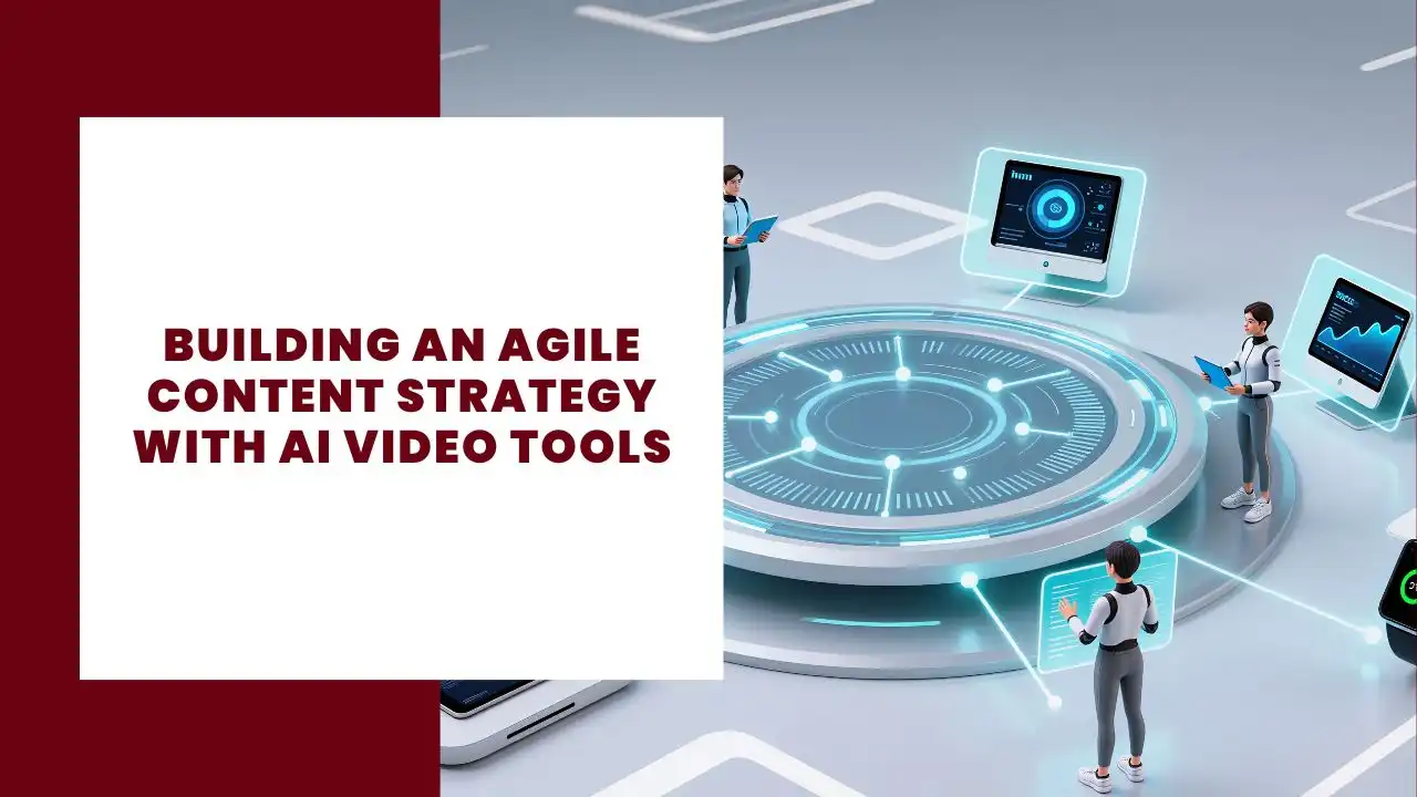 Building an Agile Content Strategy with AI Video Tools