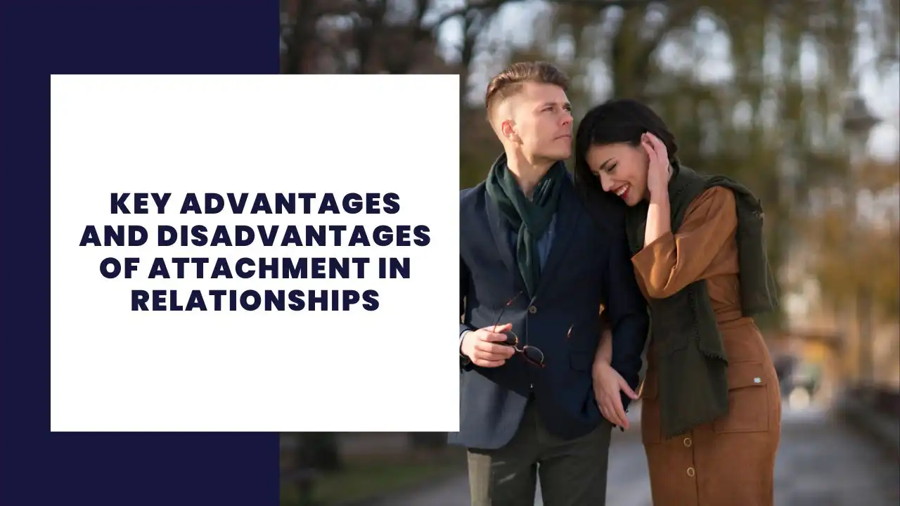14 Key Advantages and Disadvantages of Attachment in Relationships