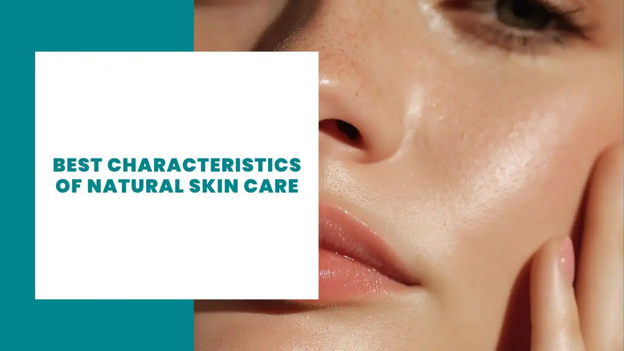 7 Best Characteristics Of Natural Skin Care