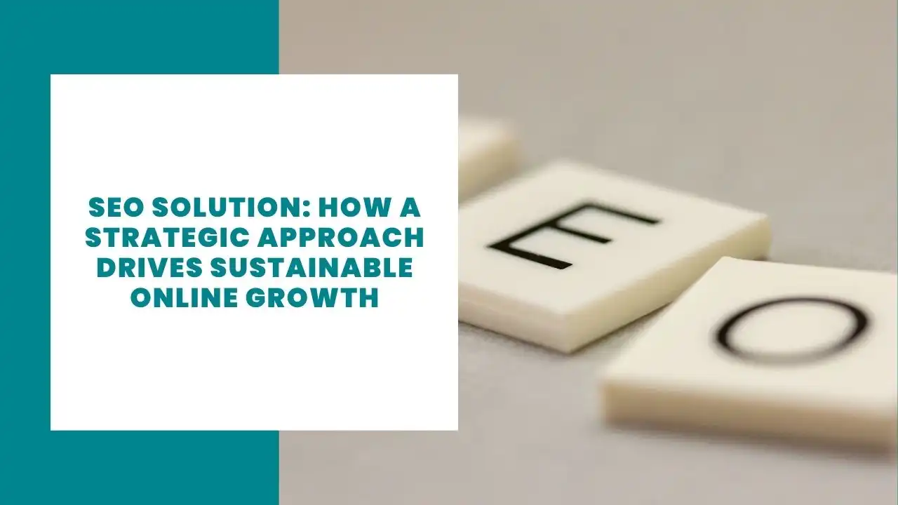 SEO Solution: How a Strategic Approach Drives Sustainable Online Growth